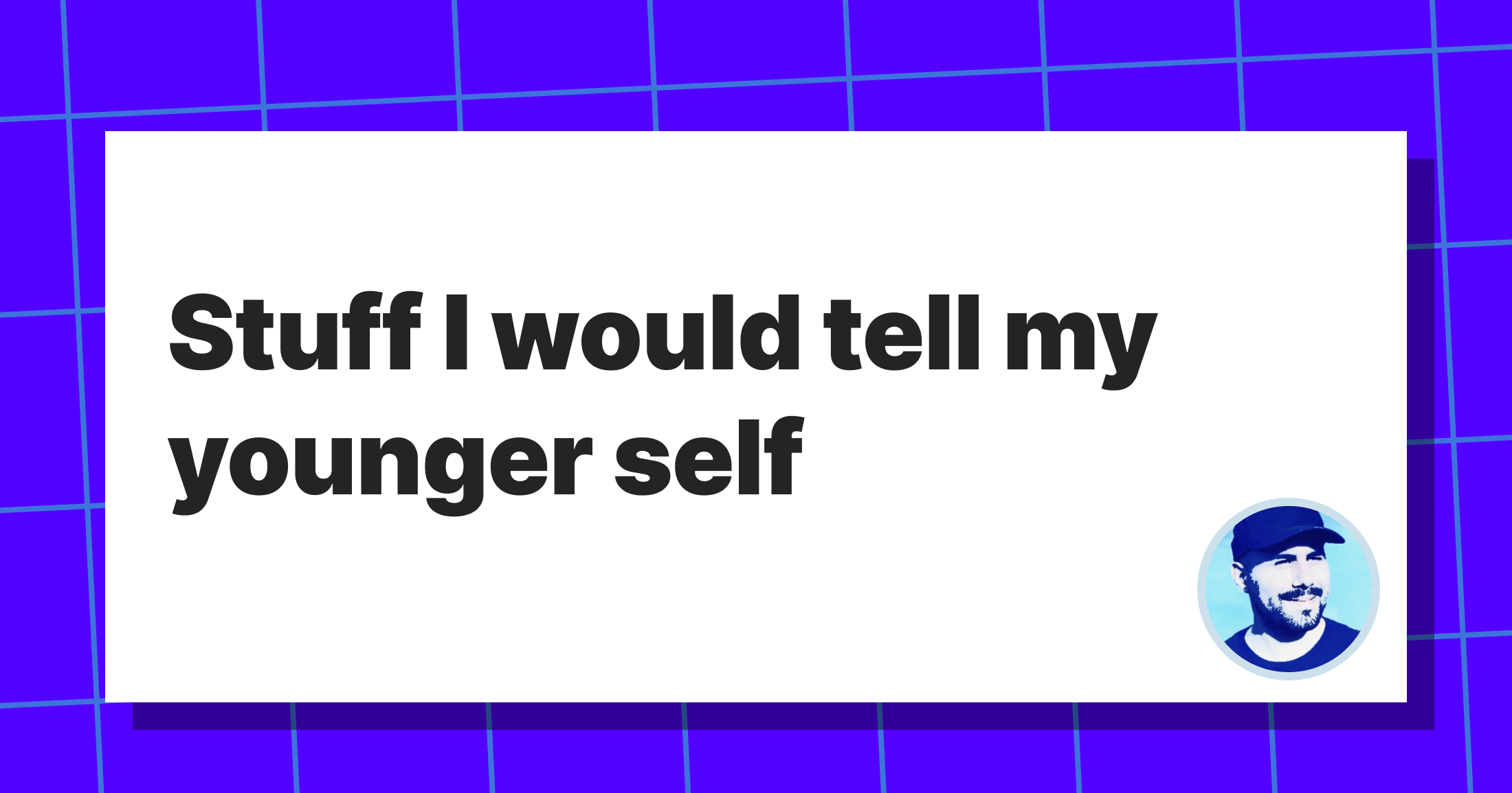 Stuff I would tell my younger self